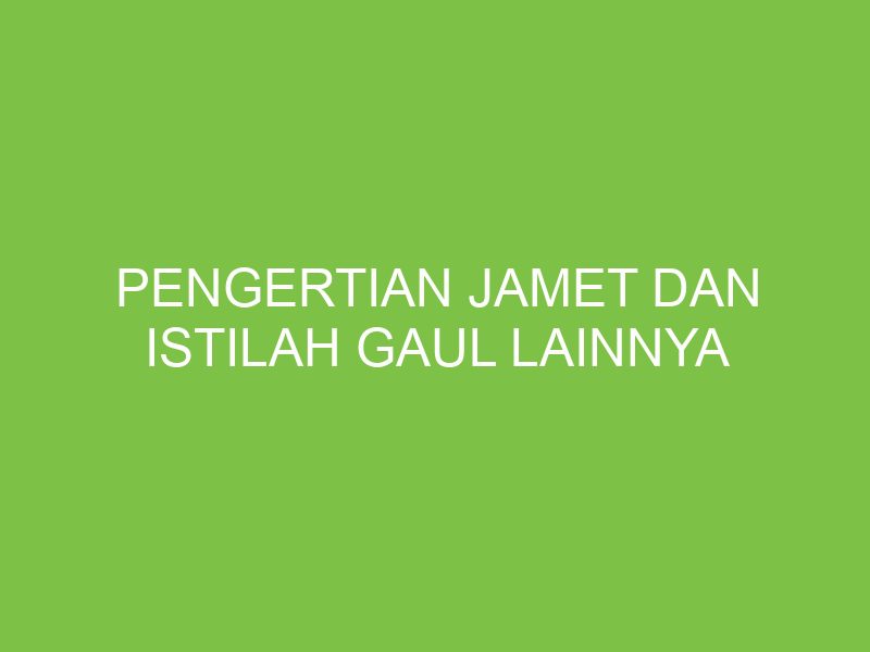 Pengertian Jamet dan Istilah Gaul Lainnya - aikerja.com