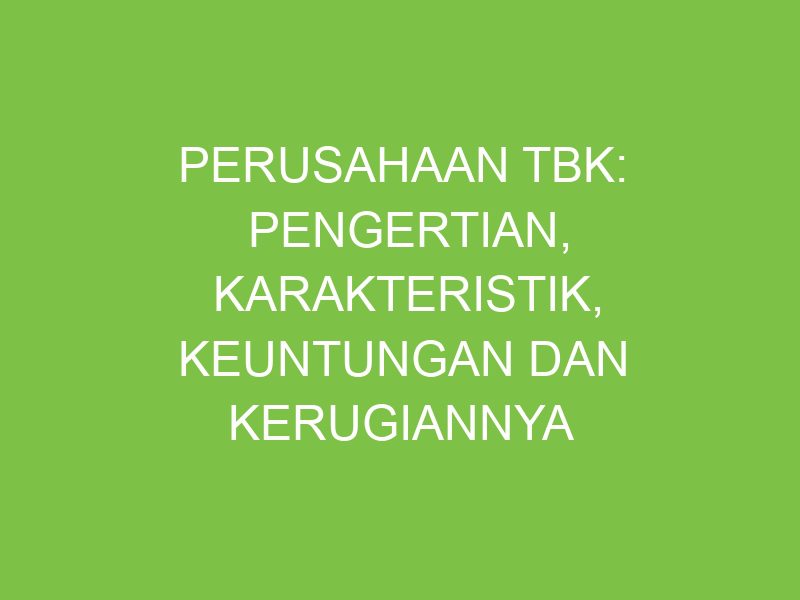 Perusahaan Tbk: Pengertian, Karakteristik, Keuntungan dan Kerugiannya ...