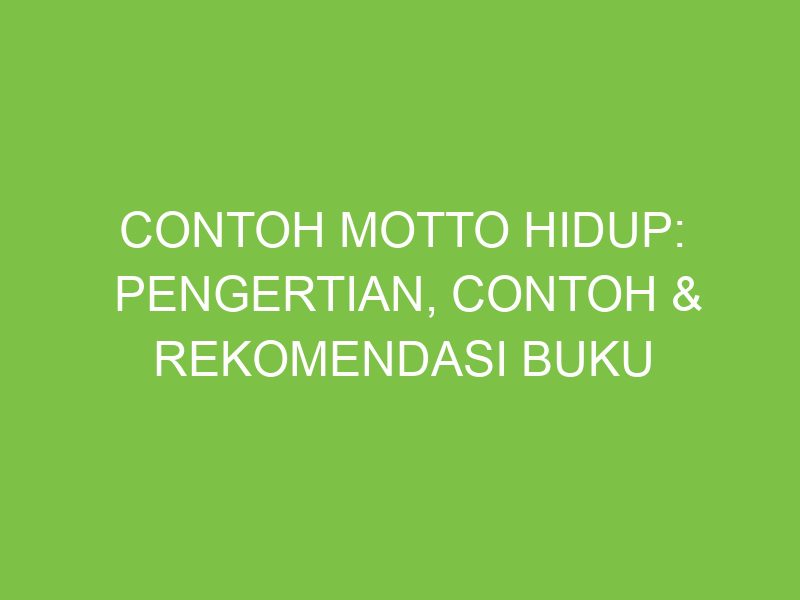 Contoh Motto Hidup: Pengertian, Contoh & Rekomendasi Buku - aikerja.com
