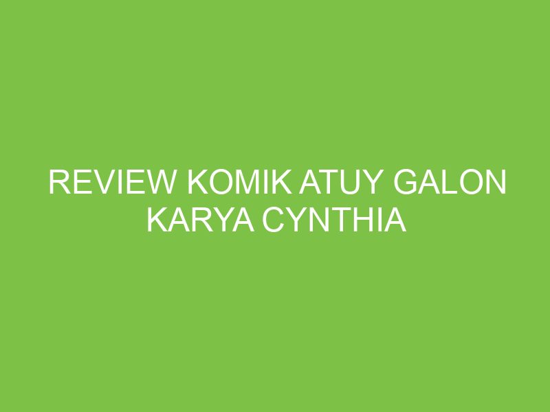 Review Komik Atuy Galon Karya Cynthia - aikerja.com